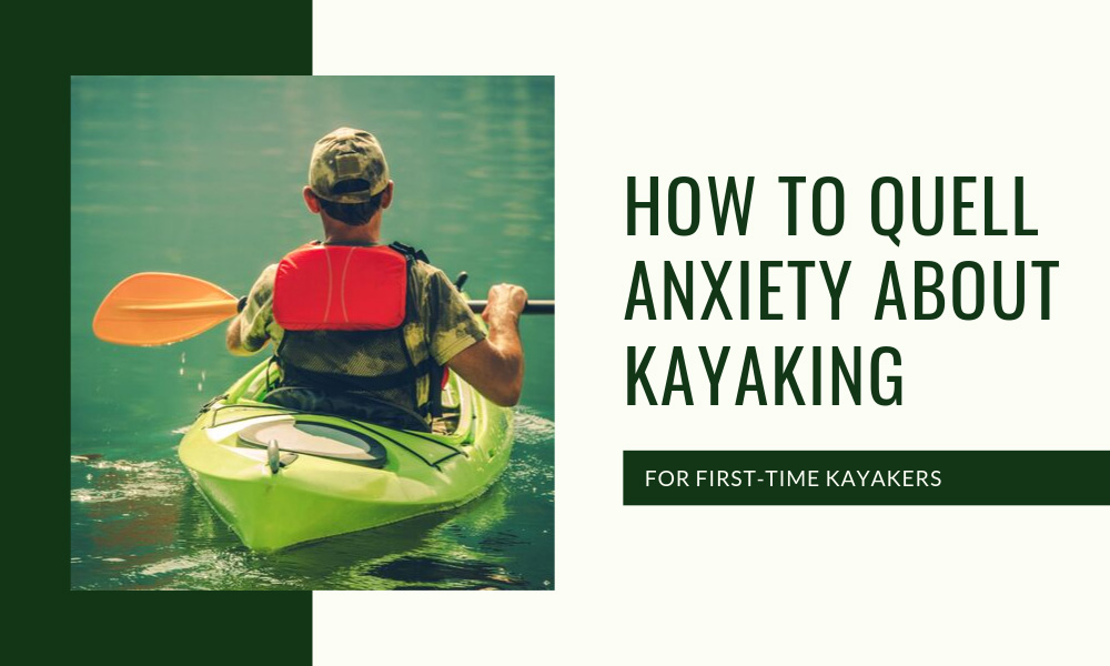 How to Quell Anxiety about Kayaking for First-Time Kayakers